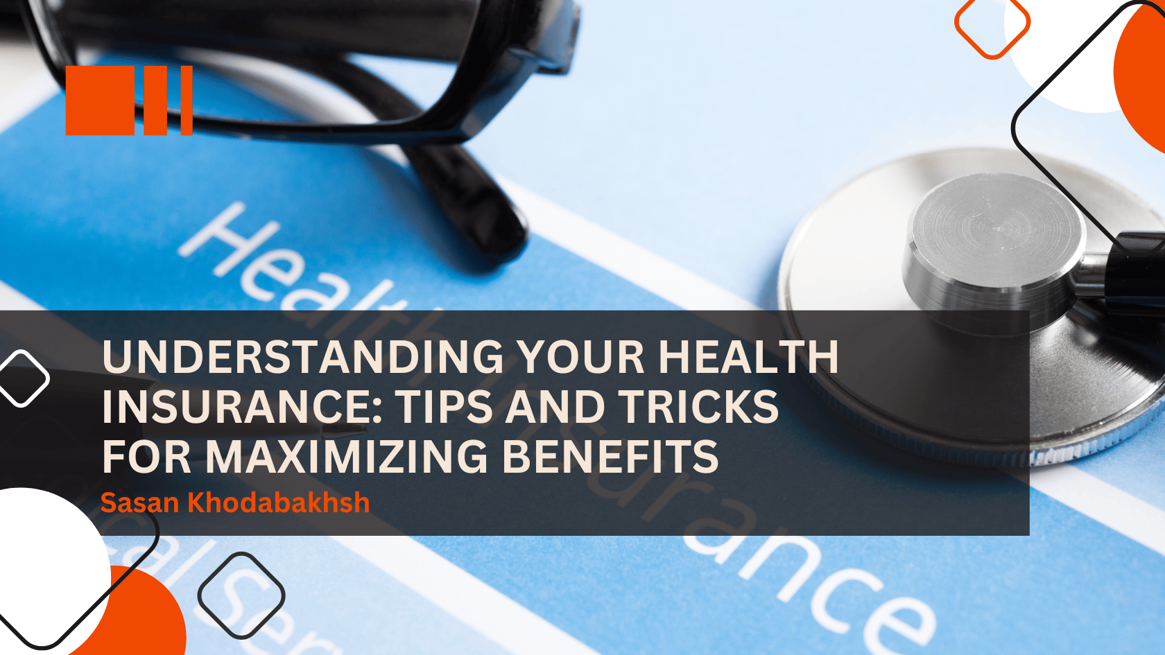Understanding Your Health Insurance Tips And Tricks For Maximizing
